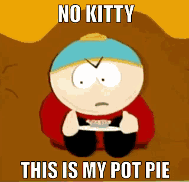 No Kitty This Is My Pot Pie Nokitty Thisismypotpie Southpark Discover And Share S